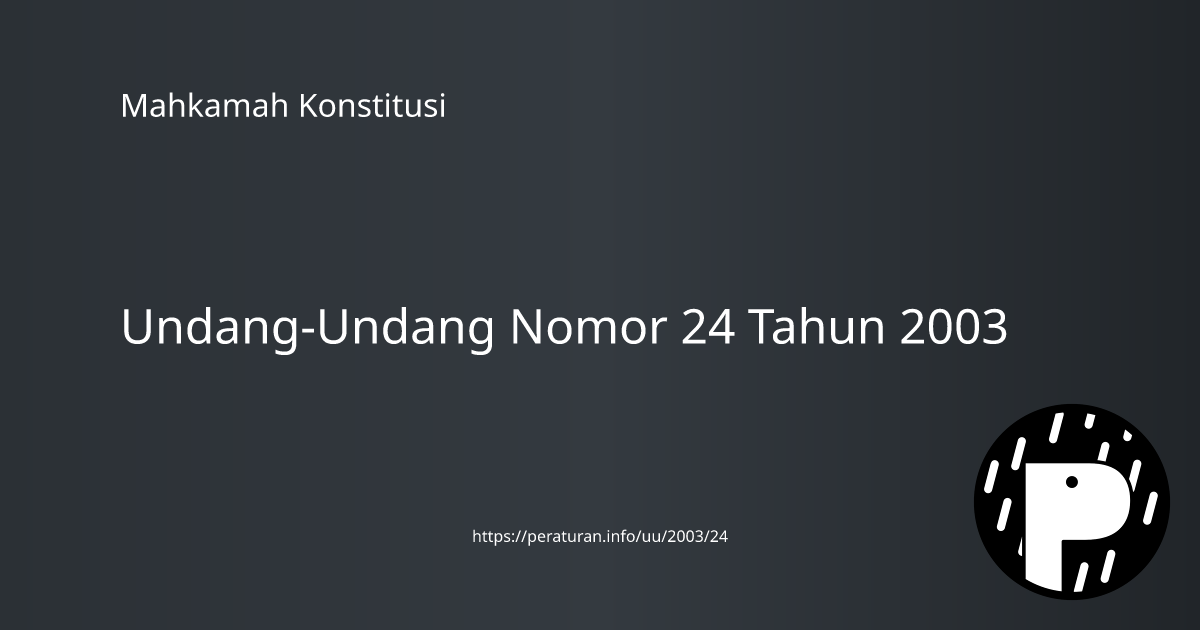 Isi Peraturan | Undang-Undang Nomor 24 Tahun 2003 tentang Mahkamah Konstitusi
