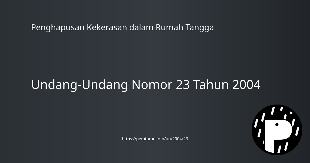 Isi Peraturan | Undang-Undang Nomor 23 Tahun 2004 tentang Penghapusan Kekerasan dalam Rumah Tangga